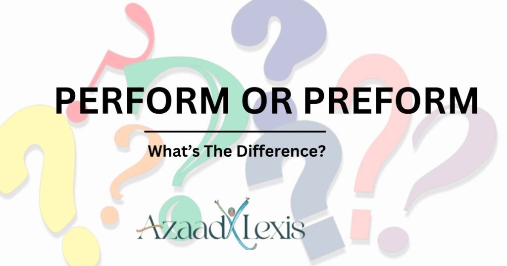 Perform Or Preform: What’s The Difference?