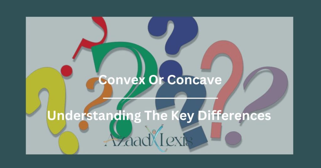 Convex Or Concave: Understanding The Key Differences