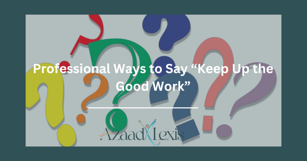 20 Professional Ways to Say “Keep Up the Good Work”