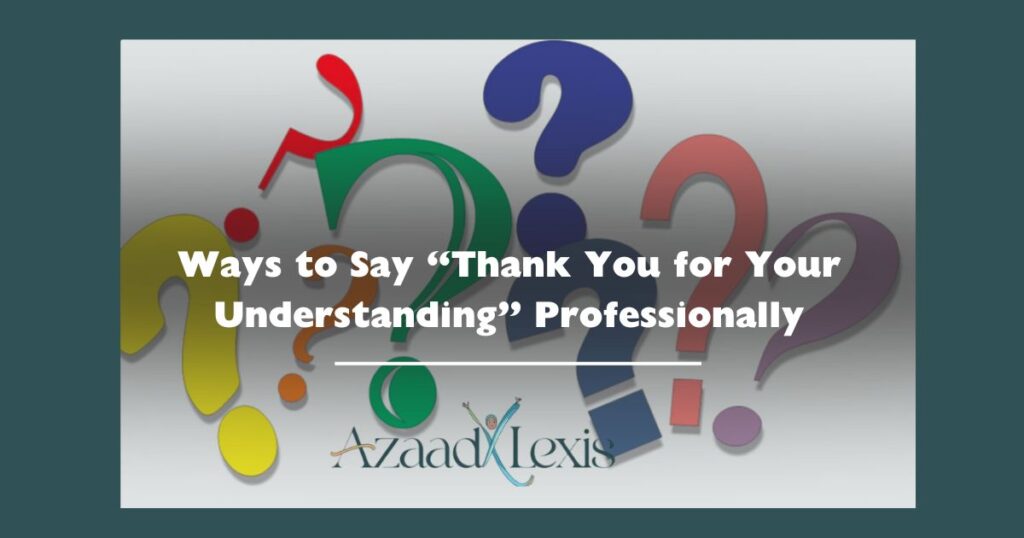Ways to Say “Thank You for Your Understanding” Professionally