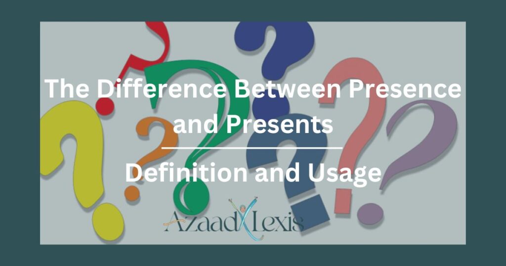 The Difference Between Presence and Presents: Definition and Usage
